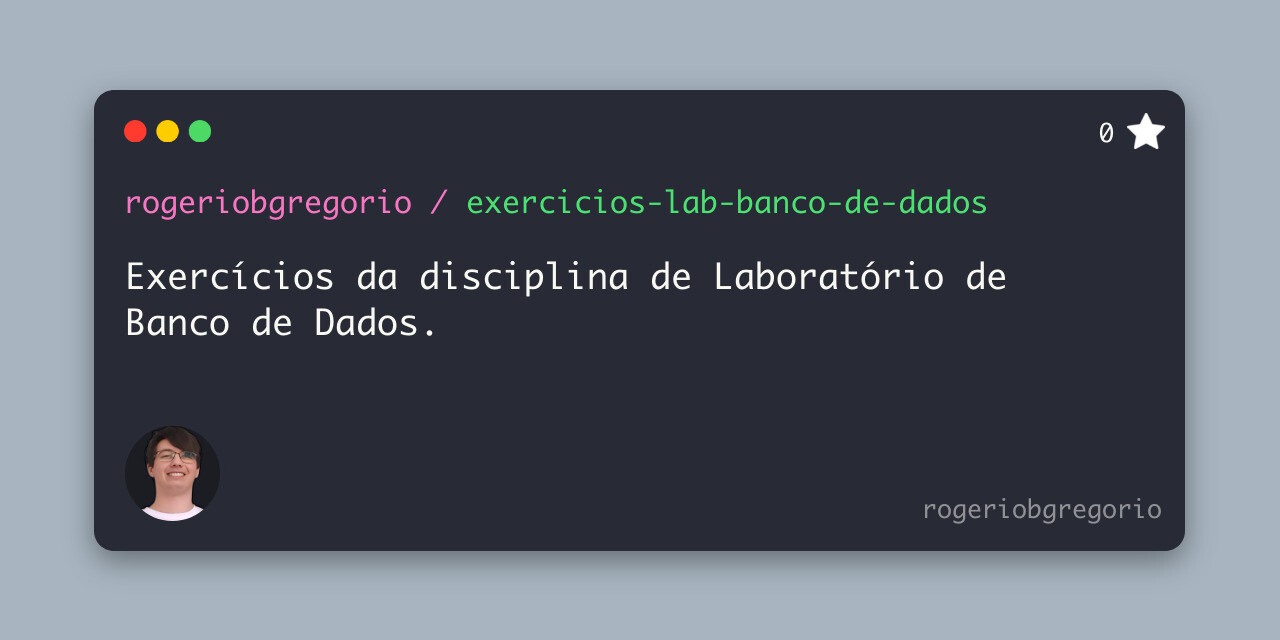 GitHub - rogeriobgregorio/exercicios-lab-banco-de-dados: Exercícios da disciplina de Laboratório ...