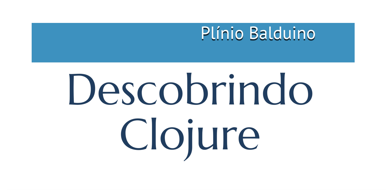 GitHub - pbalduino/descobrindoclojure: Talvez o melhor livro de Clojure em língua portuguesa.