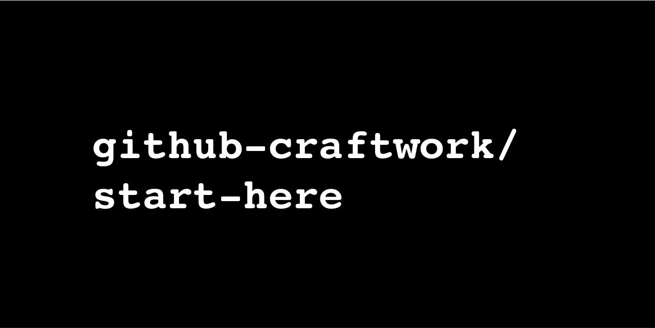 GitHub - github-craftwork/start-here: You should open this repo first