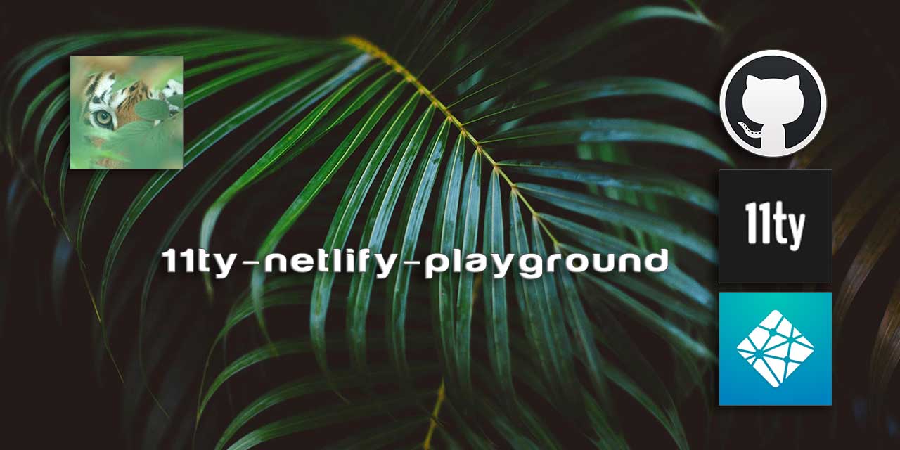 Github Tigersway11ty Netlify Playground Exploring The Static Generator Eleventy 11ty