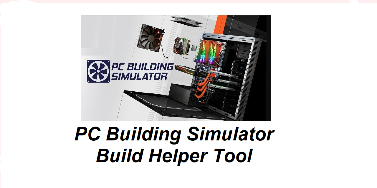 GitHub - irineus/PCBuildHelper: PC Building Simulator Build Helper Tool