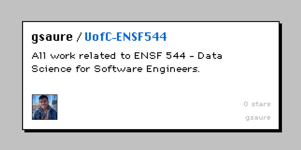 GitHub - gsaure/UofC-ENSF544: All work related to ENSF 544 - Data Science for Software Engineers.