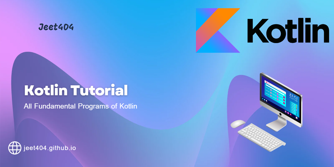 GitHub - jeet404/Kotlin-Tutorial: All Kotalin Programs are available here.