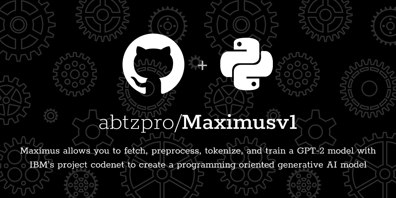 GitHub - abtzpro/Maximusv1: Maximus allows you to fetch, preprocess, tokenize, and train a GPT-2 ...