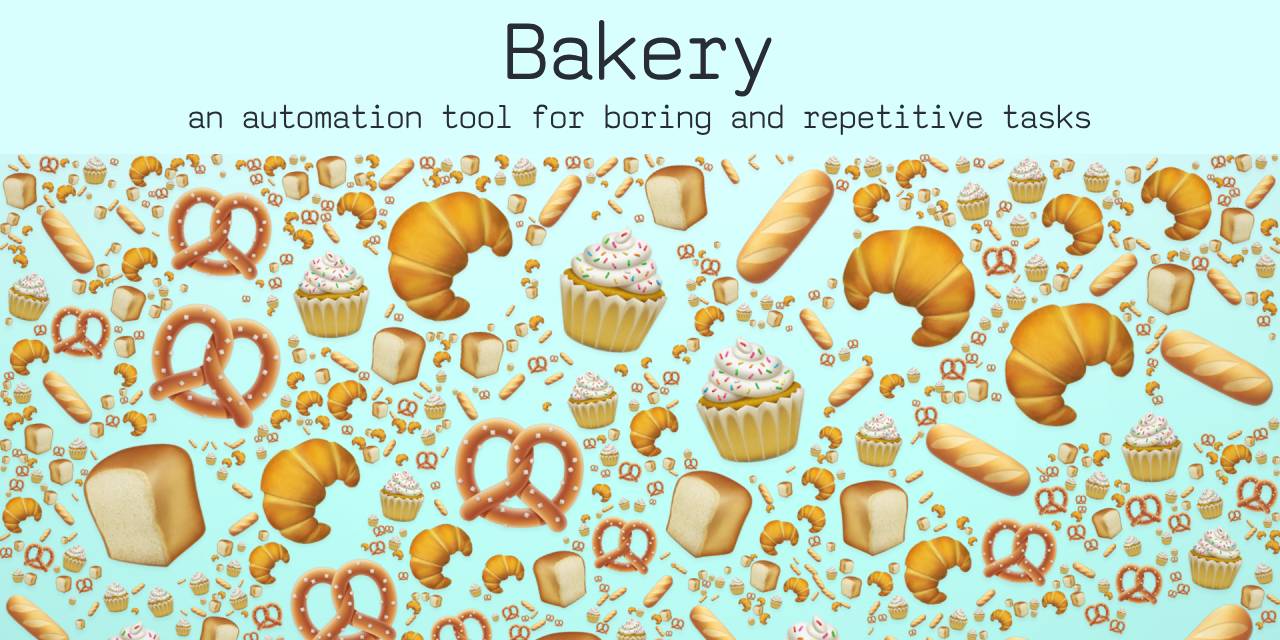GitHub - kampanosg/bakery: An automation tool for boring and repetitive tasks 🧁