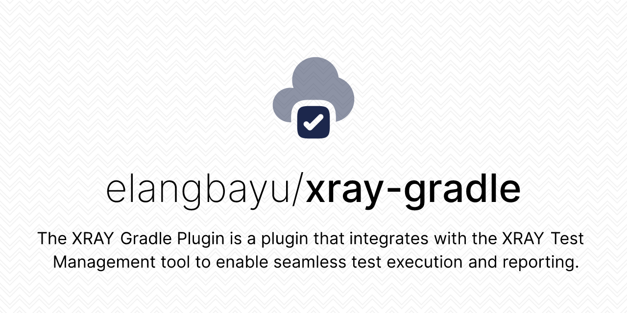 GitHub - elangbayu/xray-gradle: The XRAY Gradle Plugin is a plugin that ...
