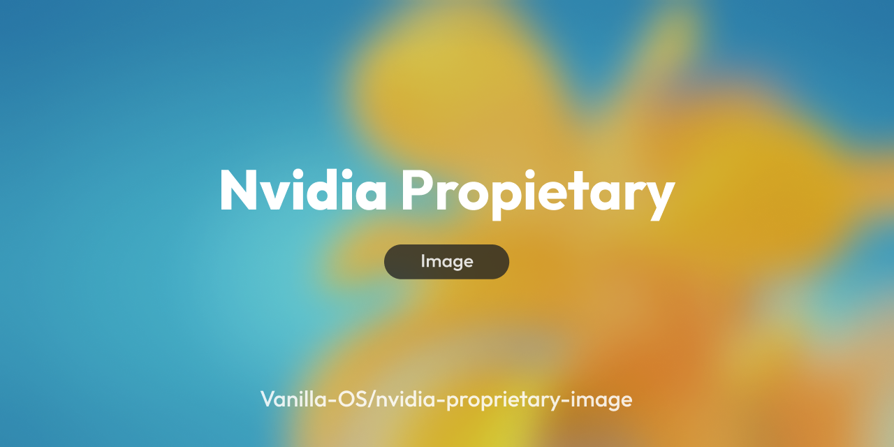 GitHub - Vanilla-OS/nvidia-proprietary-image: Containerfile for the Vanilla OS Desktop+Nvidia ...